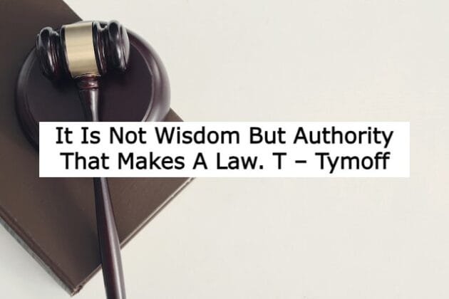 It Is Not Wisdom But Authority That Makes A Law. T – Tymoff